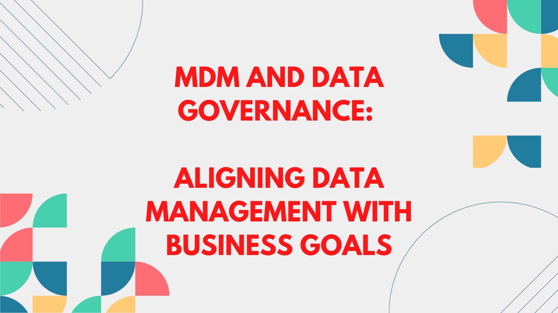 MDM and Data Governance: Aligning Data Management with Business Goals